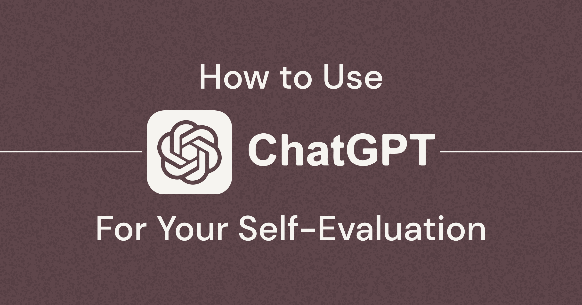 How to Use ChatGPT to Write Your Self-Evaluation for Annual Reviews